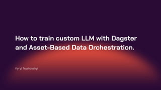 Kyryl Truskovskyi: How to train custom LLM with Dagster and Asset-Based Data Orchestration (UA ...