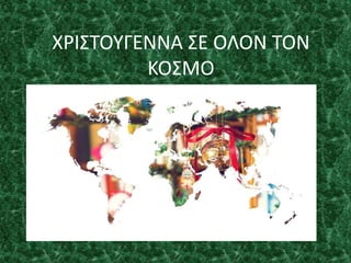 ΧΡΙΣΤΟΥΓΕΝΝΑ ΣΕ ΟΛΟΝ ΤΟΝ ΚΟΣΜΟ.pptx