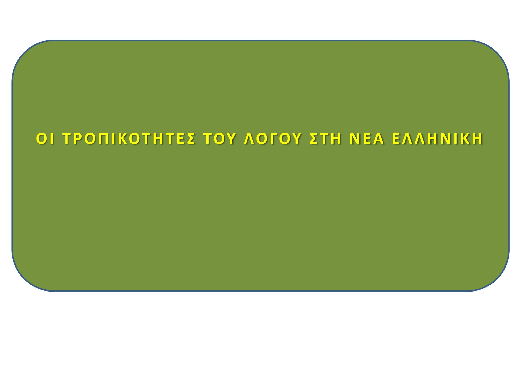 ΟΙ ΤΡΟΠΙΚΟΤΗΤΕΣ ΤΟΥ ΛΟΓΟΥ ΣΤΗ ΝΕΑ ΕΛΛΗΝΙΚΗ.pptx