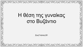 Η ΘΕΣΗ ΤΗΣ ΓΥΝΑΙΚΑΣ ΣΤΟ ΒΥΖΑΝΤΙΟ, ΖΩΗ ΓΚΟΤΣΗ | PPTX