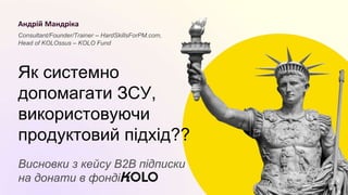 Andrii Mandrika: Як системно допомагати ЗСУ, використовуючи продуктовий підхід? Висновки з кейсу ...