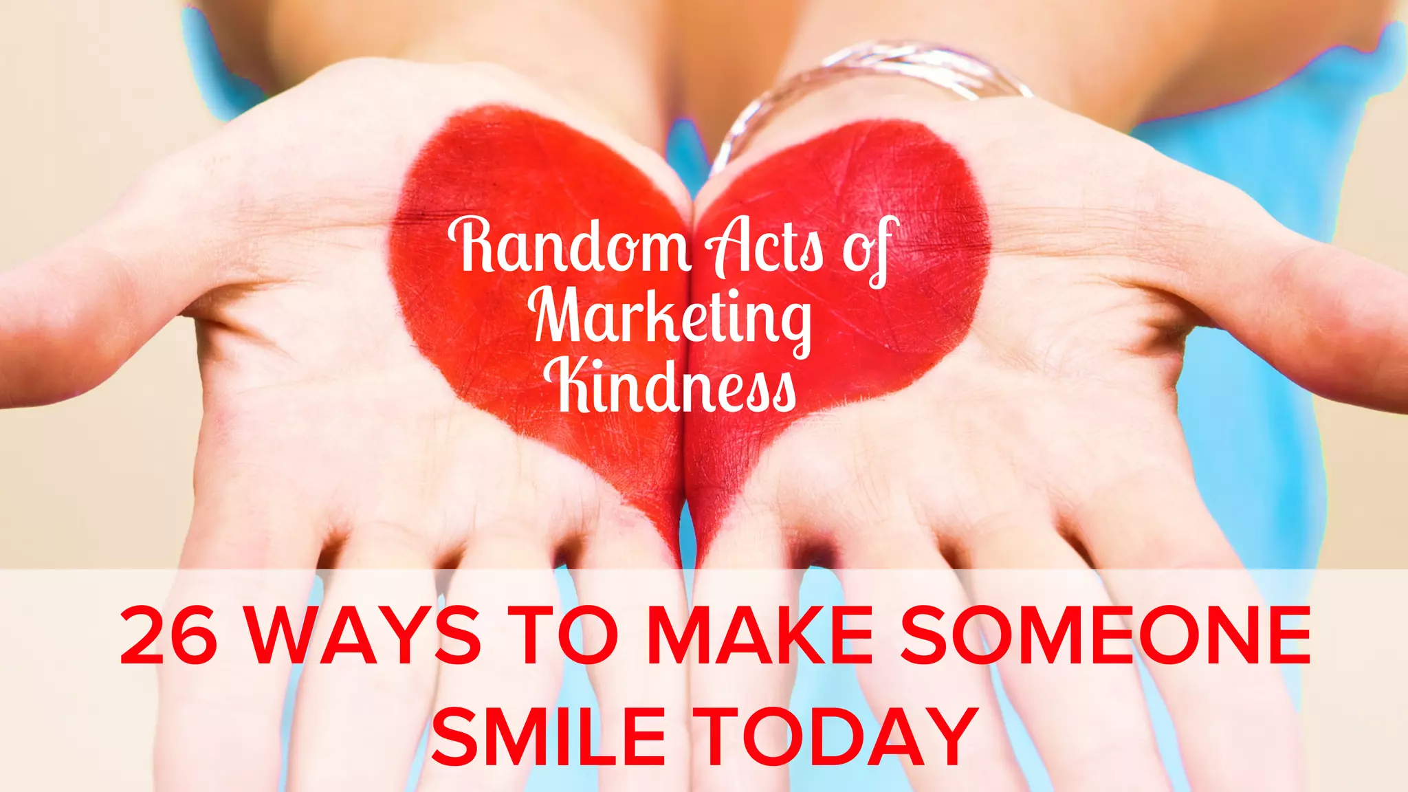 Random Acts of Marketing Kindness: 26 Ways to Make Someone Smile Today ...