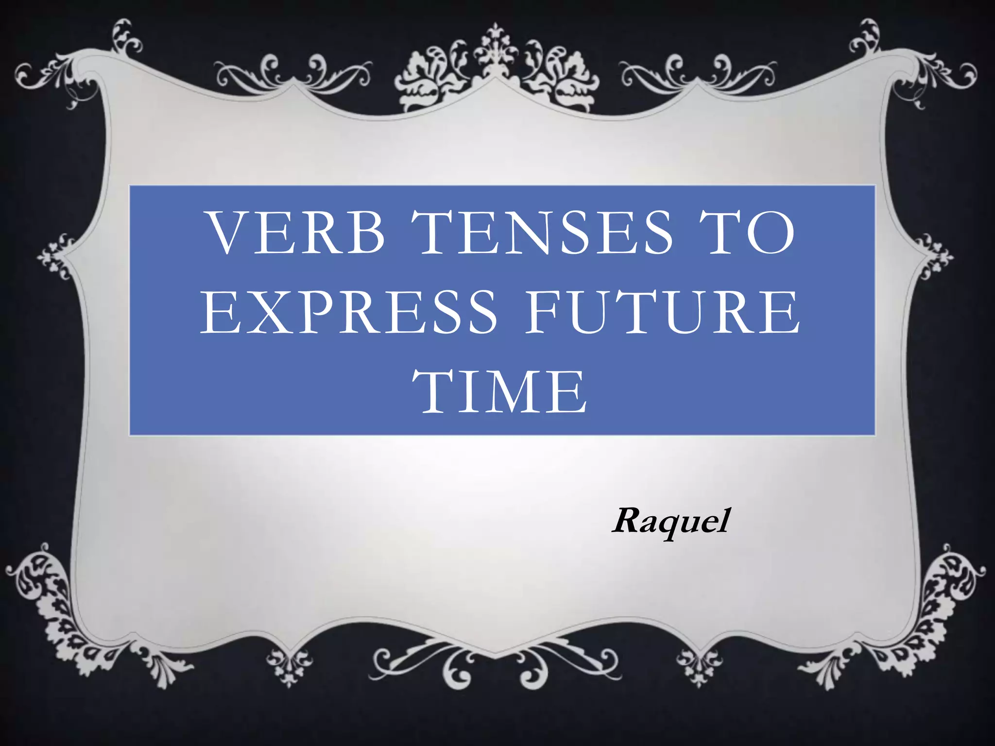 Raquel's PPT - Verb Tenses to Express Future Time | PPTX