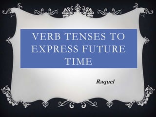 Raquel's PPT - Verb Tenses to Express Future Time | PPT