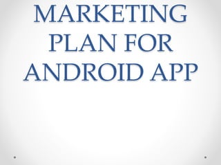 ANDROID APP MARKETING PLAN | PPTX | Marketing and Advertising | Business