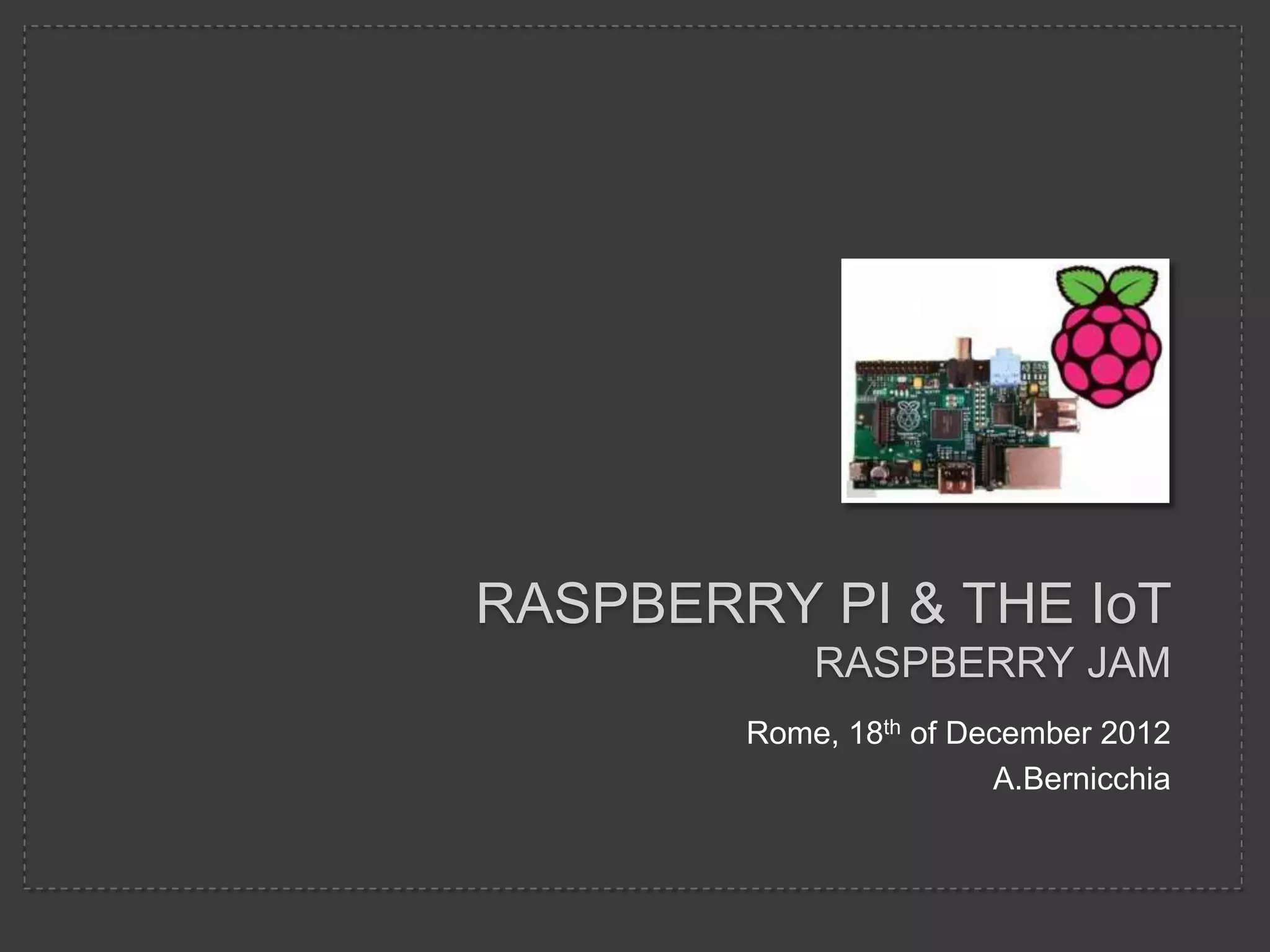 Raspberry Pi & the IoT - Raspberry Jam - 18th of Dec 2012 - Rome | PPT