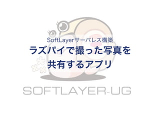 Raspberry Piで撮った写真を共有するアプリ on SoftLayer | PPT