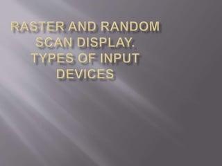 Raster and random scan display types of input devices | PPT