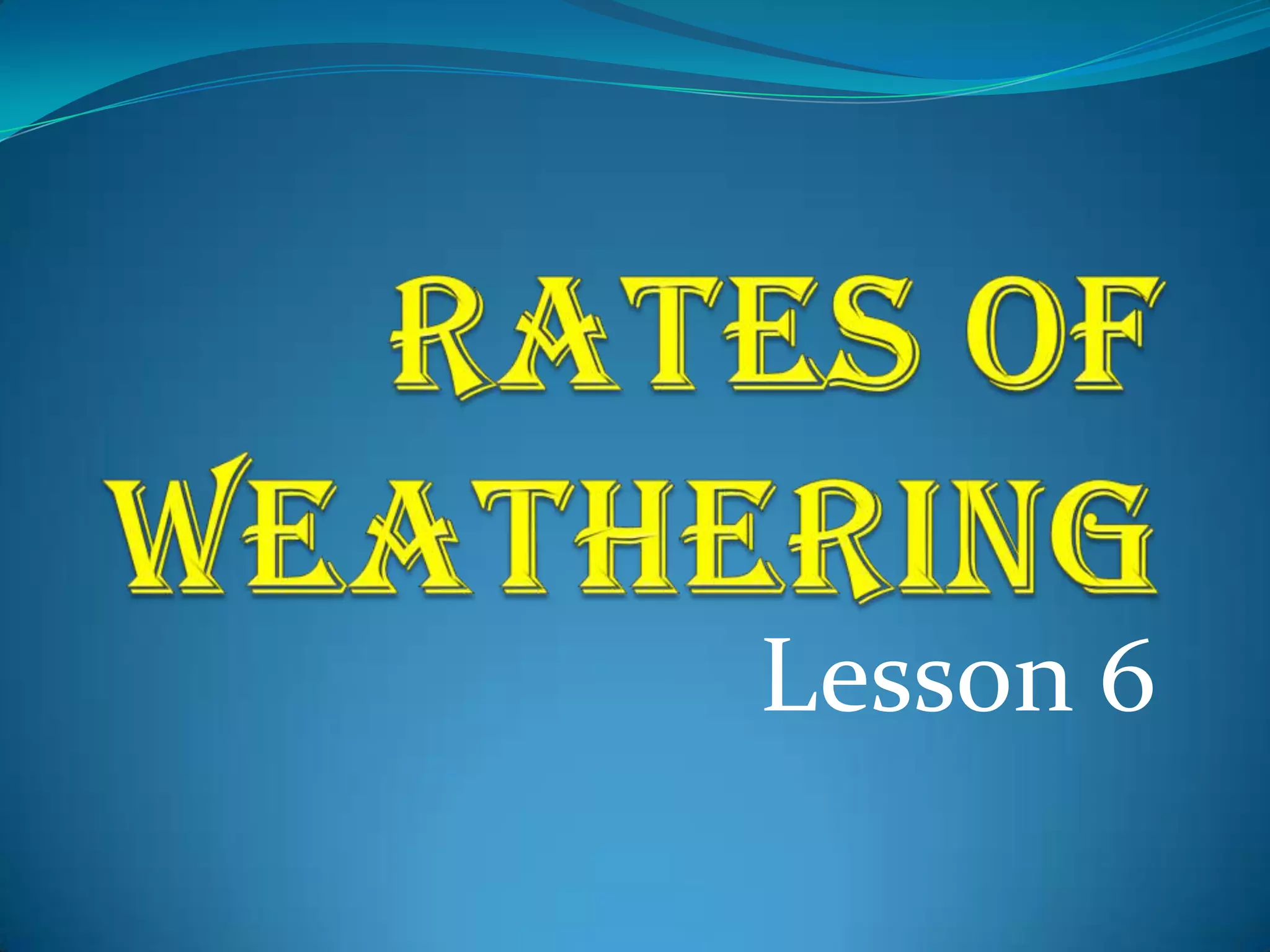 Rates of weathering lesson 6 | PPTX