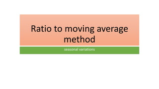Ratio to moving average method | PPTX