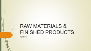 Raw materials and finished products plants | PPTX