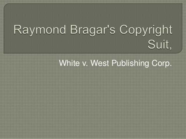 Raymond bragar's copyright suit, white v west publishing corp