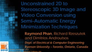 Unconstrained 2D to Stereoscopic 3D Image and Video Conversion using Semi-Automatic Energy ...