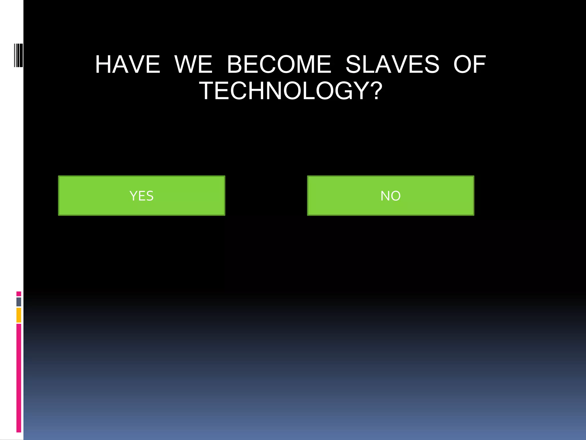 HAVE WE BECOME SLAVES OF TECHNOLOGY | PPTX