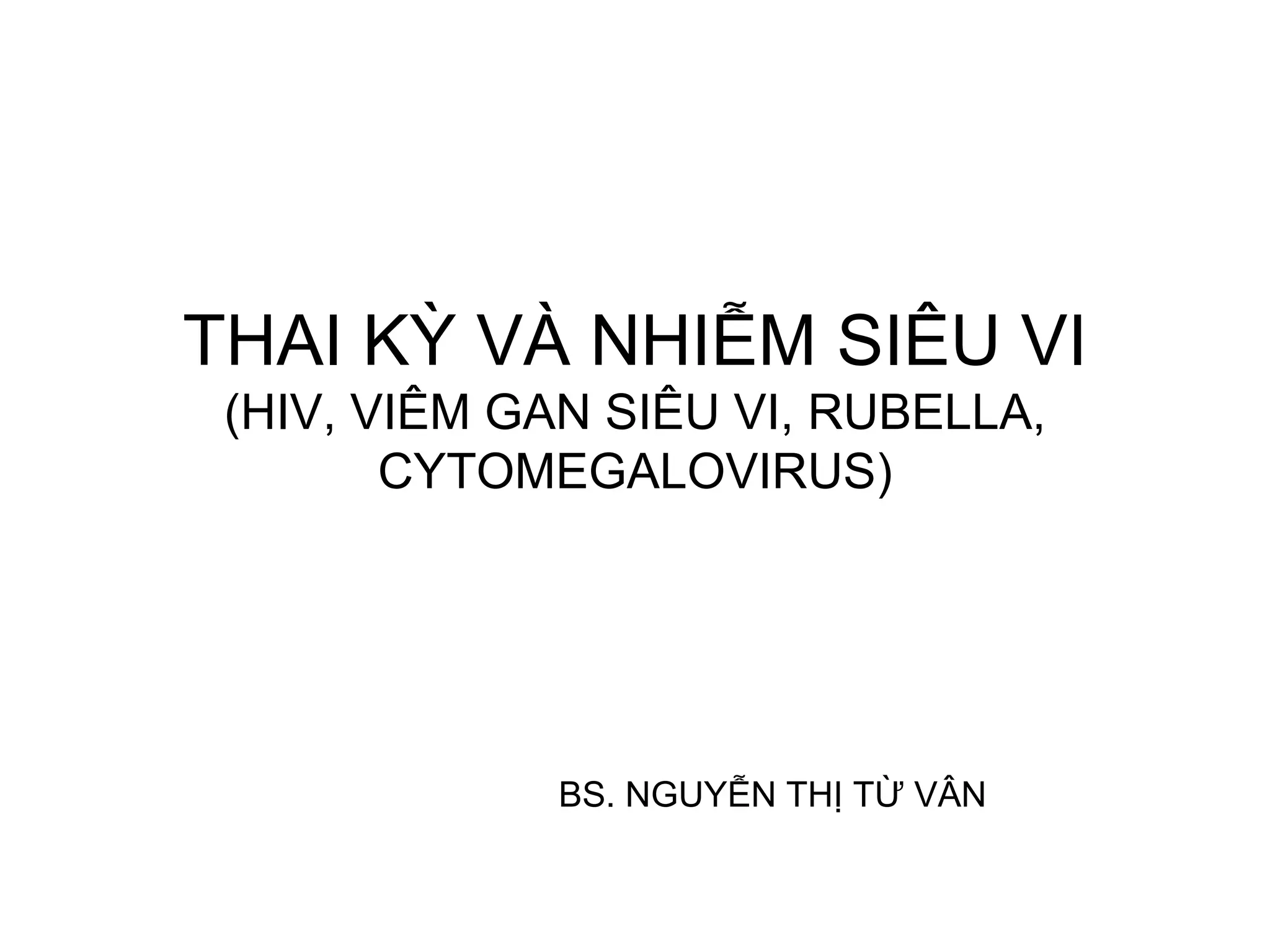 THAI KỲ VÀ NHIỄM SIÊU VI (HIV, VIÊM GAN SIÊU VI, RUBELLA, CYTOMEGALOVIRUS) | PDF