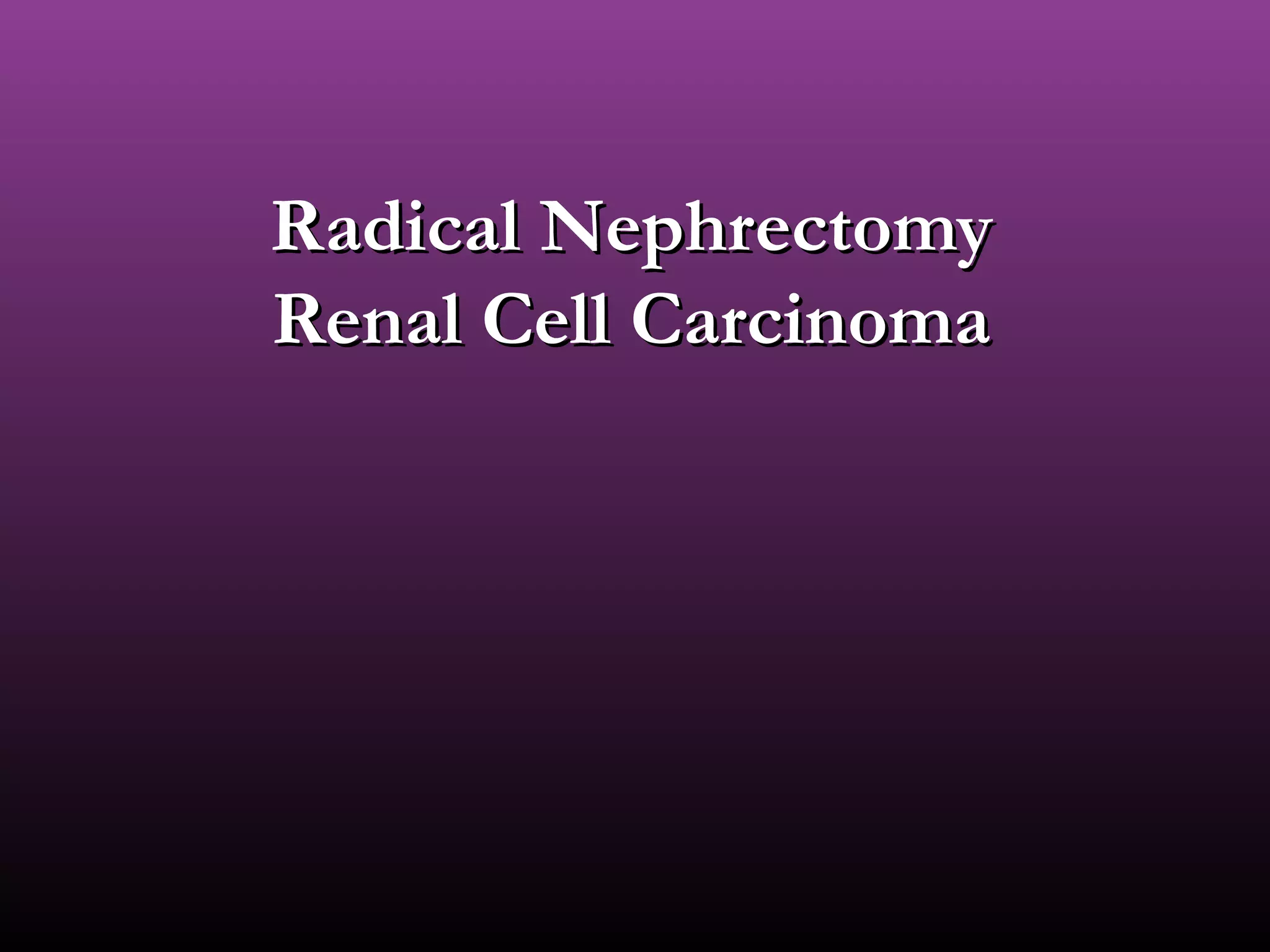 Radical Nephrectomy for Renal Cell Carcinoma | PPT
