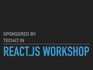 React.js workshop by tech47.in