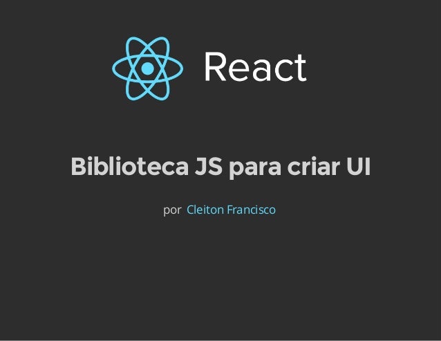 React Biblioteca Javascript Para Criação De Ui
