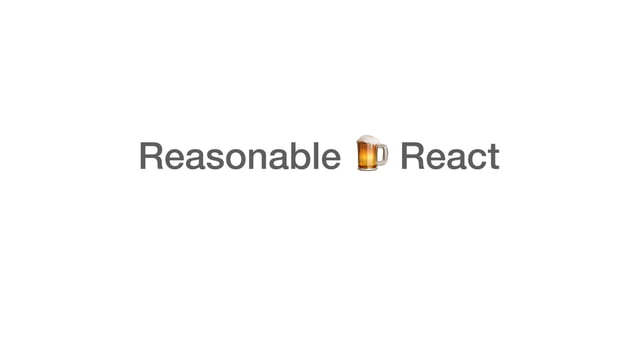⚛️ Reasonable React (with beers) | PPT