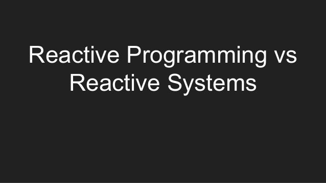 Reactive Programming Vs Reactive Systems