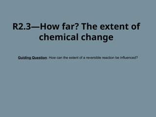 Reactivity 2.3. SL How far_ The extent of chemical change (1).pptx