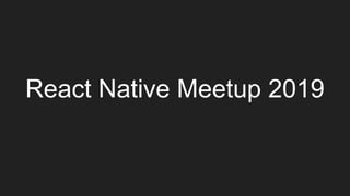 React native meetup 2019 | PPT