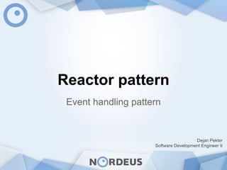 Dejan Pekter / Nordeus – Reactor design pattern | PPT