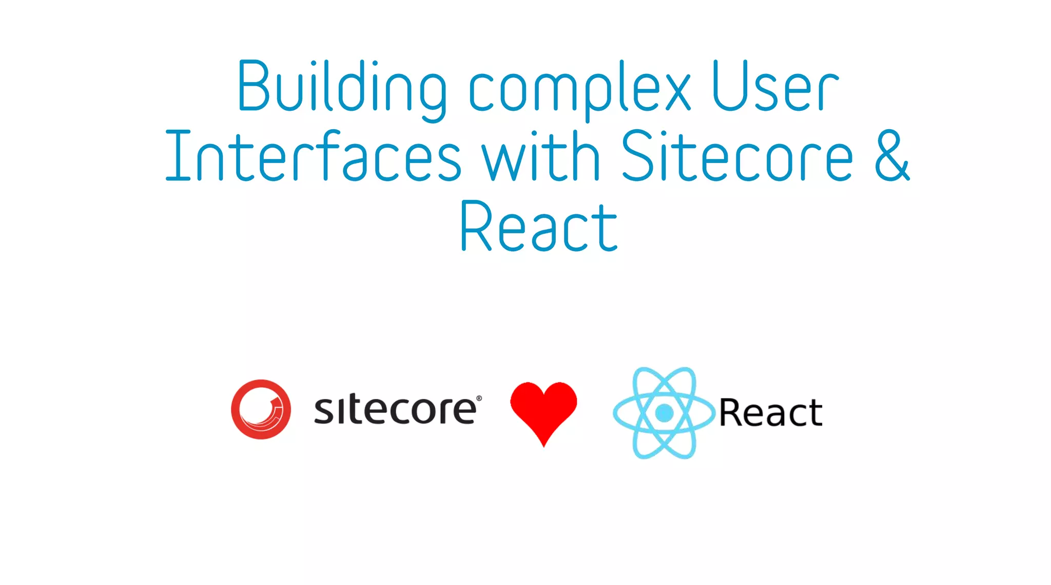 Building complex User Interfaces with Sitecore and React | PPT Building complex User Interfaces with Sitecore and React | PPT