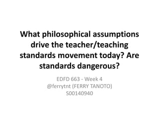 What philosophical assumptions drive the teacher/teaching standards ...