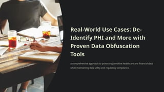 Real-World Use Cases De Identify PHI and More with Proven Data Obfuscation Tools.pptx