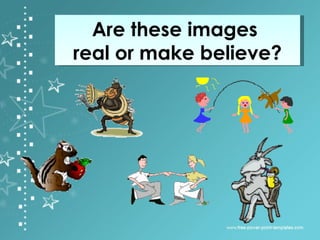 Real and make believe | PPT