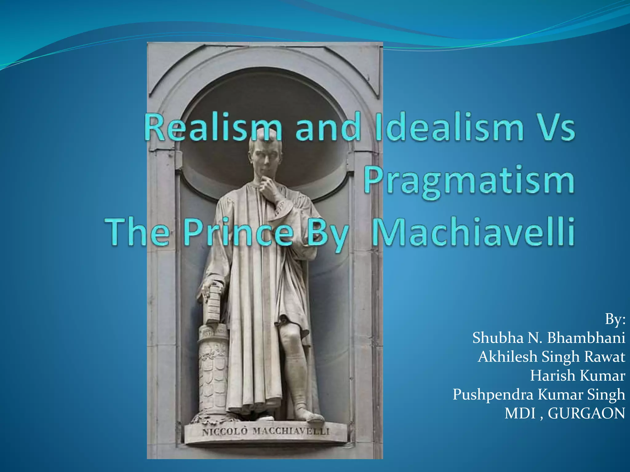 Realism idealism vs pragmatism machiavelli prince | PPTX
