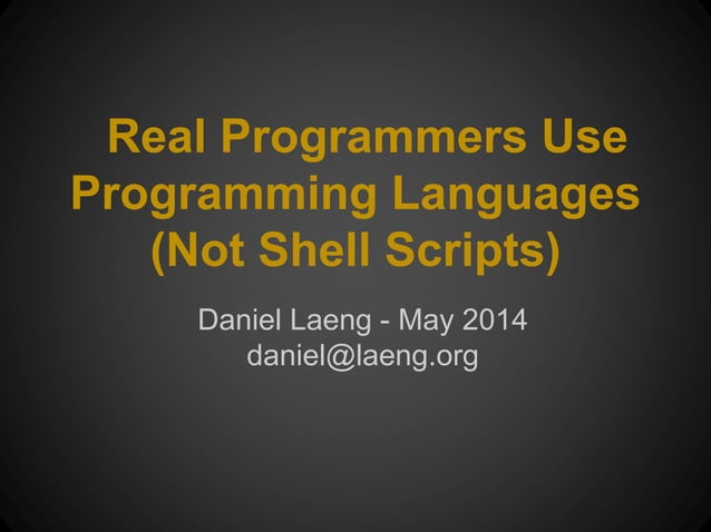 Real programmers use programming languages (Not shell scripts) | PPT