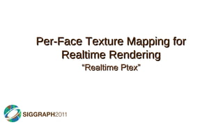 Realtime Per Face Texture Mapping (PTEX) | PPT