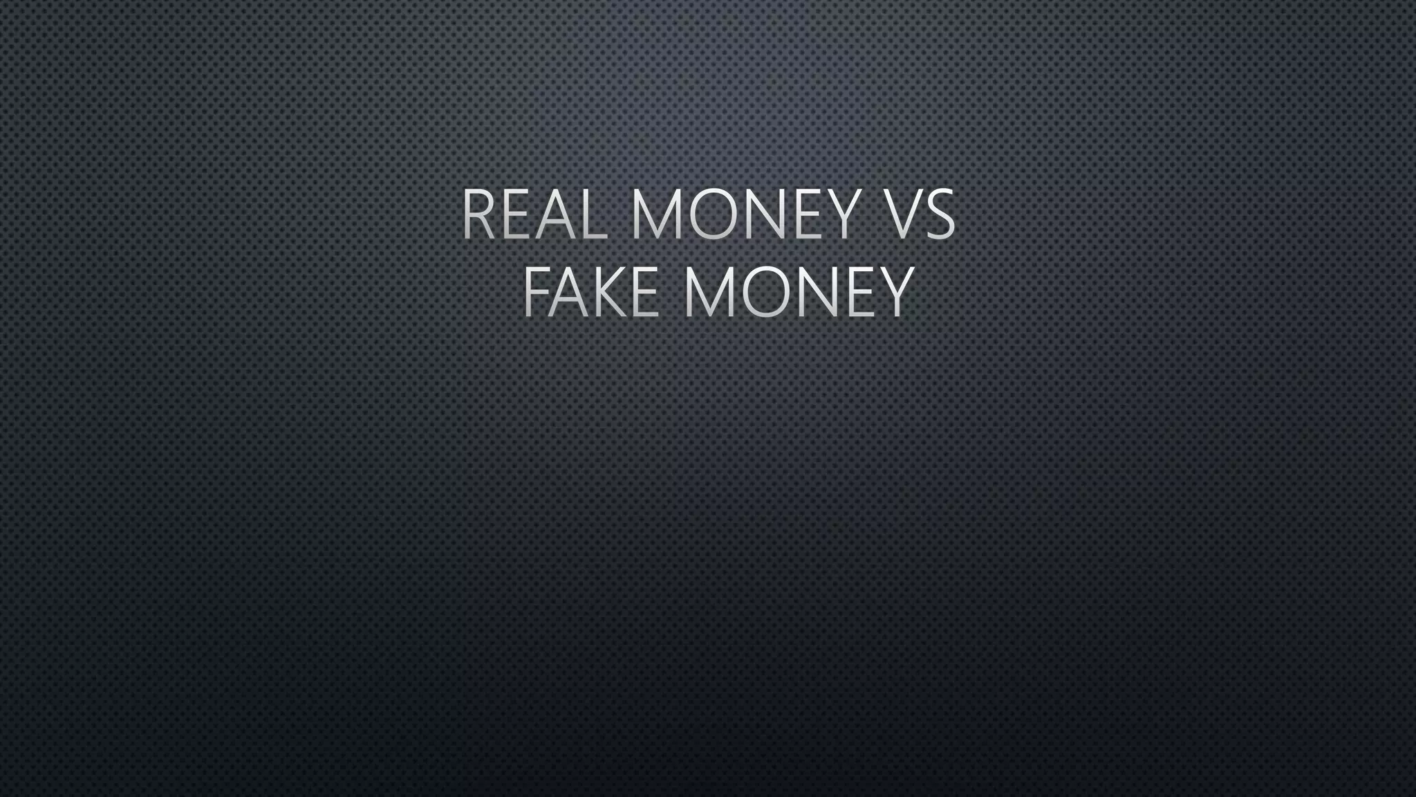 Real vs fake money | PPTX