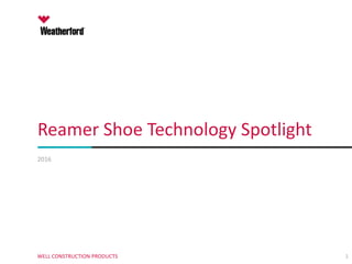 Reamer-Shoe-Technology-Spotlight-WCP-2016.pptx