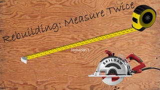 Rebuilding measure twice Zechariah 2 | PPTX