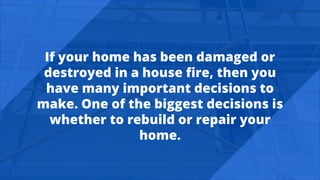 Rebuild or repair your home after a house fire? | ClaimsMate | PDF