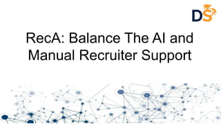 RecA: Effortlessly Balancing Automation and Manual Recruiter Support | PPT