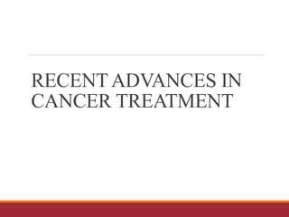 RECENT ADVANCES IN CANCER TREATMENT.pptx
