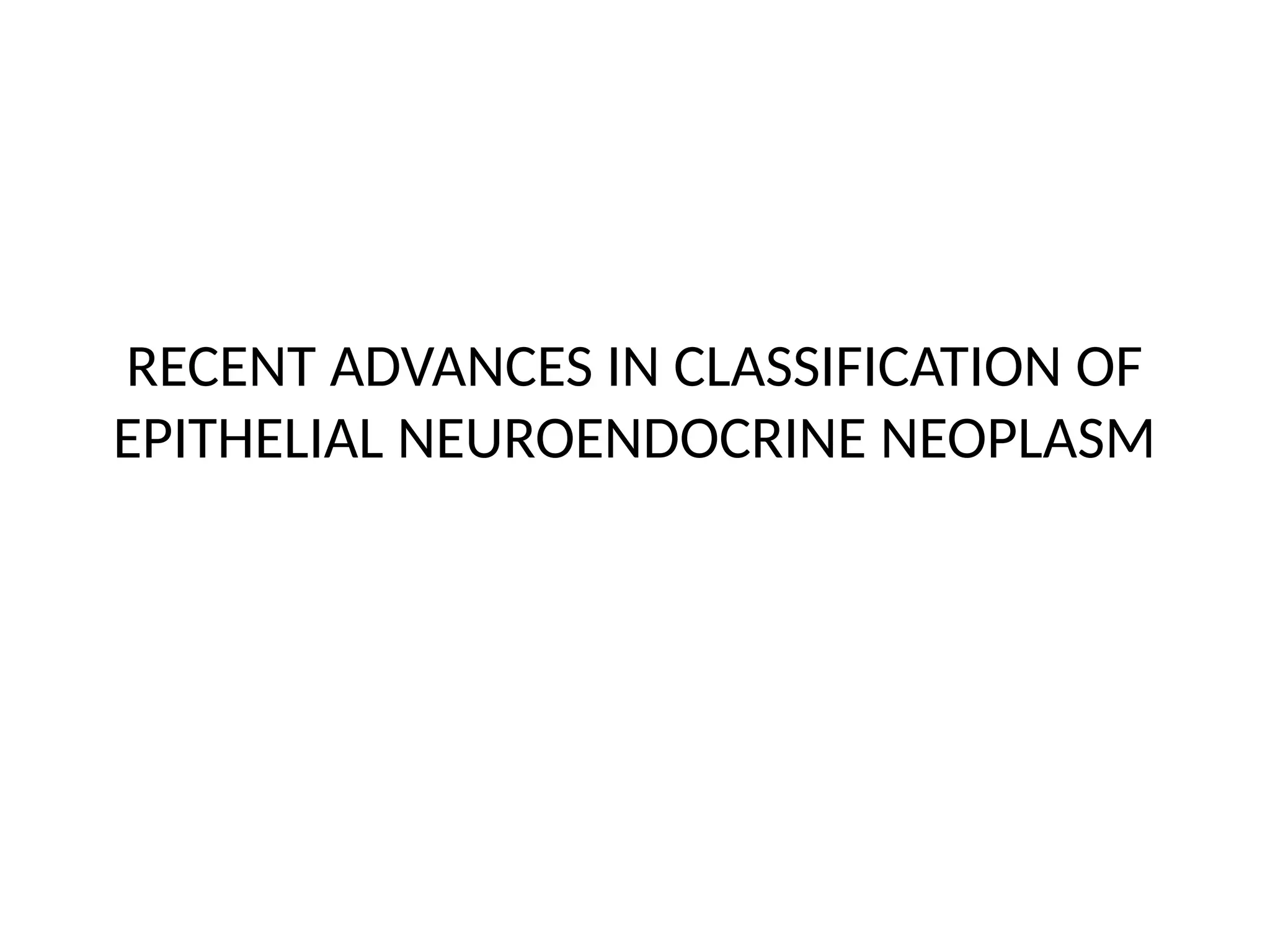 RECENT ADVANCES IN CLASSIFICATIONN OF EPITHELIAL NEUROENDOCRINE ...