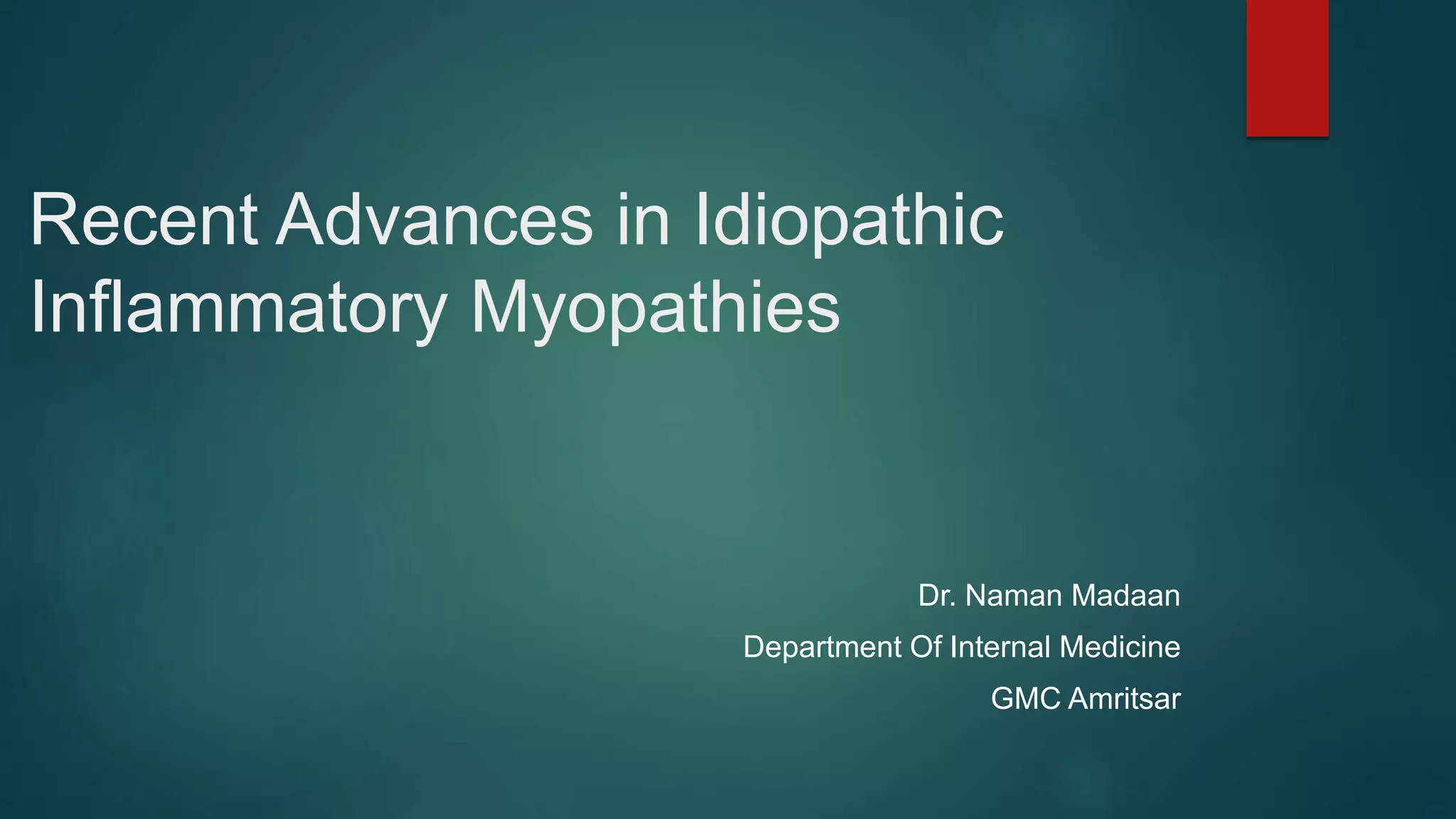 Recent advances in idiopathic inflammatory myopathies by Dr. Naman Madaan | PPT