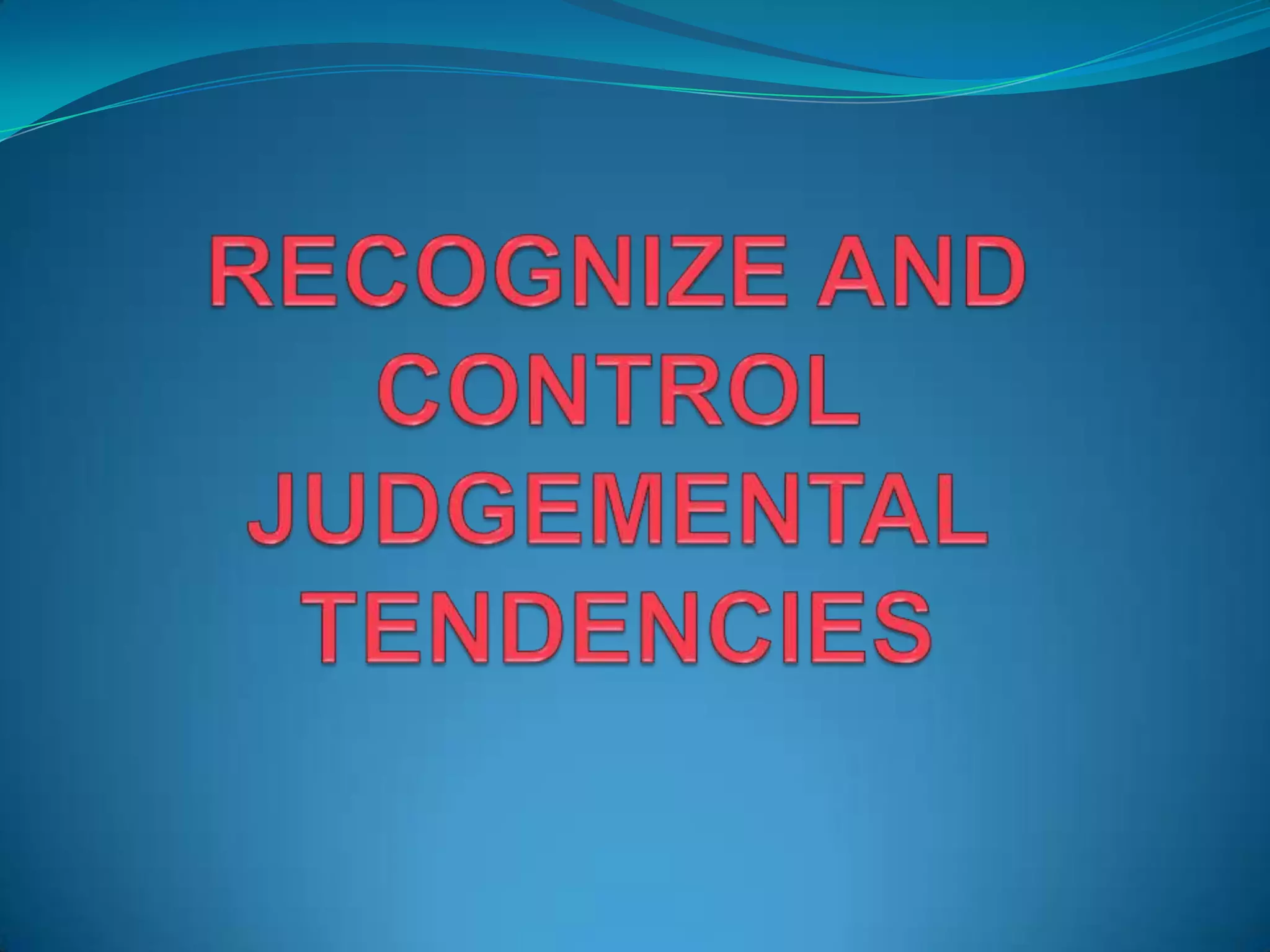 Recognize and control judgemental tendencies | PPTX