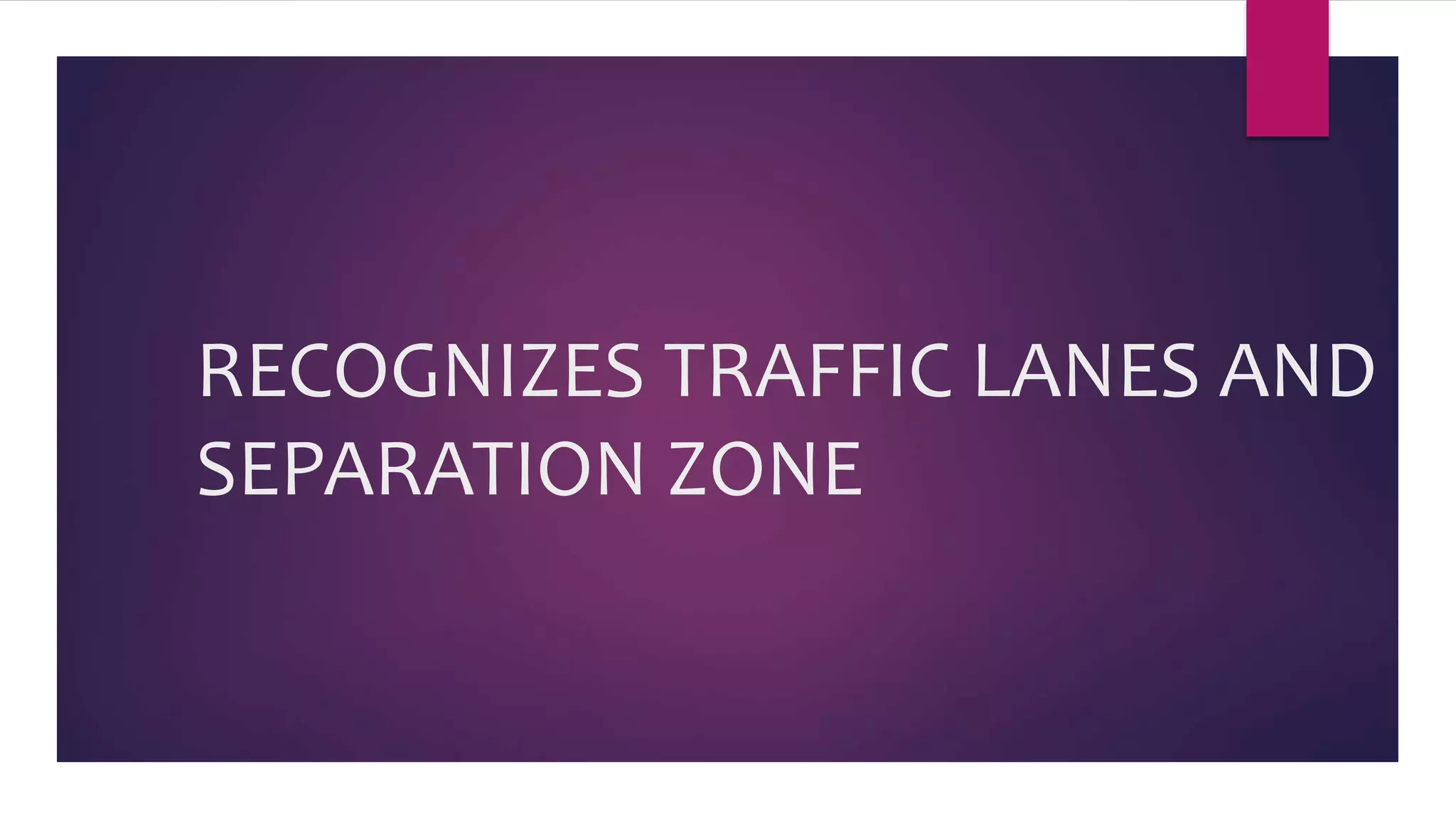 Recognizes traffic lanes and separation zone | PPTX