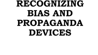 RECOGNIZING BIAS AND PROPAGANDA DEVICES.pptx