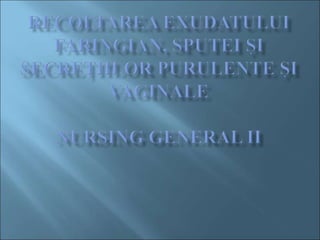 RECOLTAREA EXUDATULUI FARINGIAN, SPUTEI, SECRETIILOR PURULENTE ȘI ...