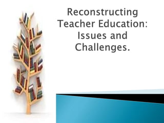 Reconstructing teacher education: issues and remedies | PPTX