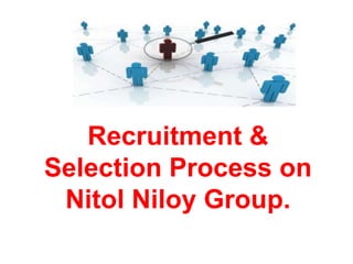 Recruitment & Selection process on Nitol Niloy Group | PPT