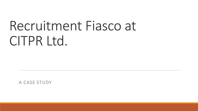 Recruitment fiasco at citpr ltd. case study | PPT