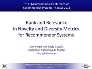 ACM RecSys 2011 - Rank and Relevance in Novelty and Diversity Metrics ...